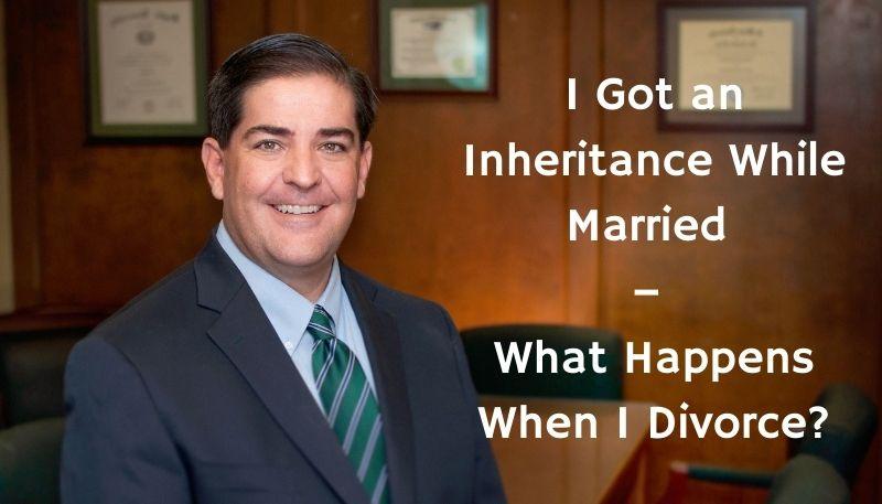 I Got an Inheritance While Married – What Happens When I Divorce ...